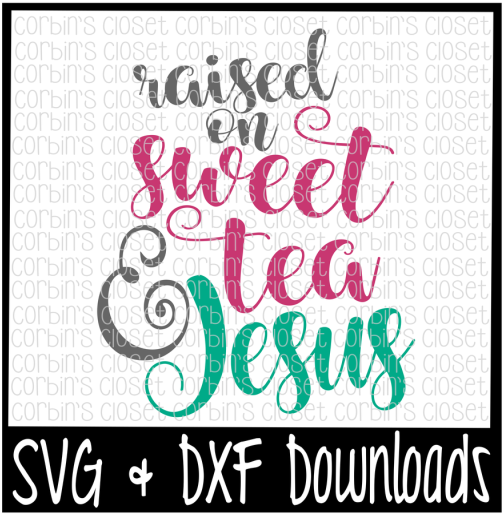 Download Free Sweet Tea Svg * Raised On Sweet Tea And Jesus - Little ...