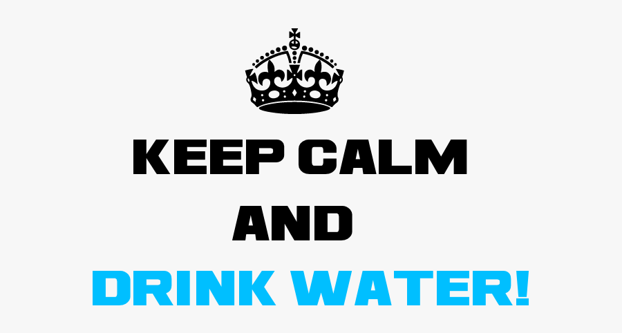 Keep Calm And Drink Water Png Image In High Definition - Keep Calm And ...