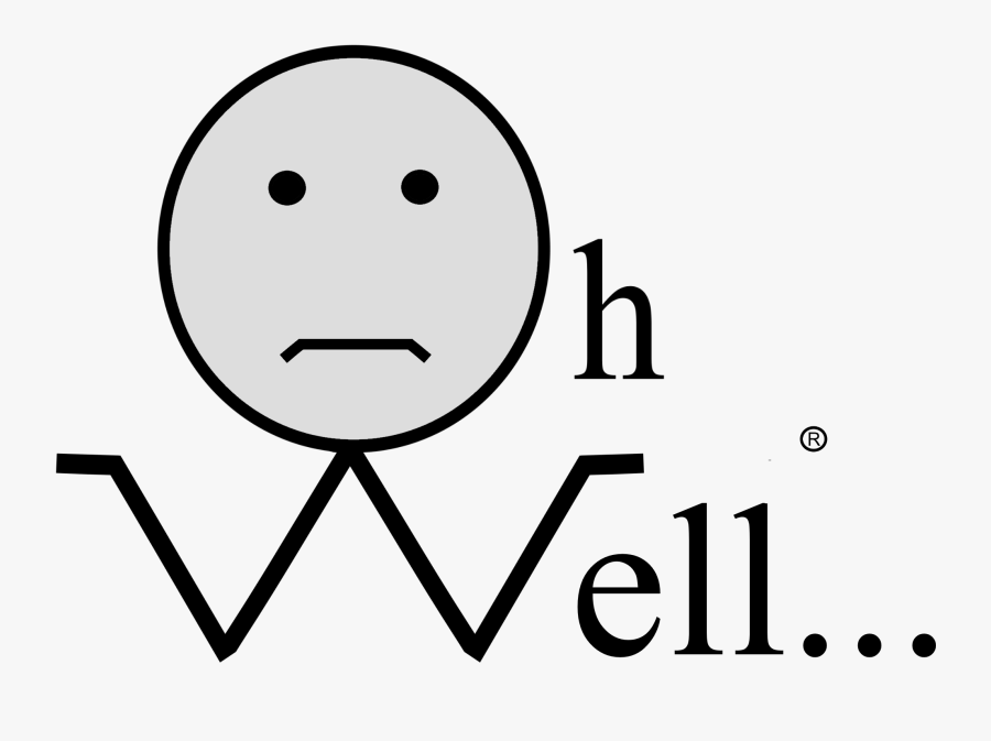 Sometimes You Have To Say Oh Well , Free Transparent Clipart - ClipartKey