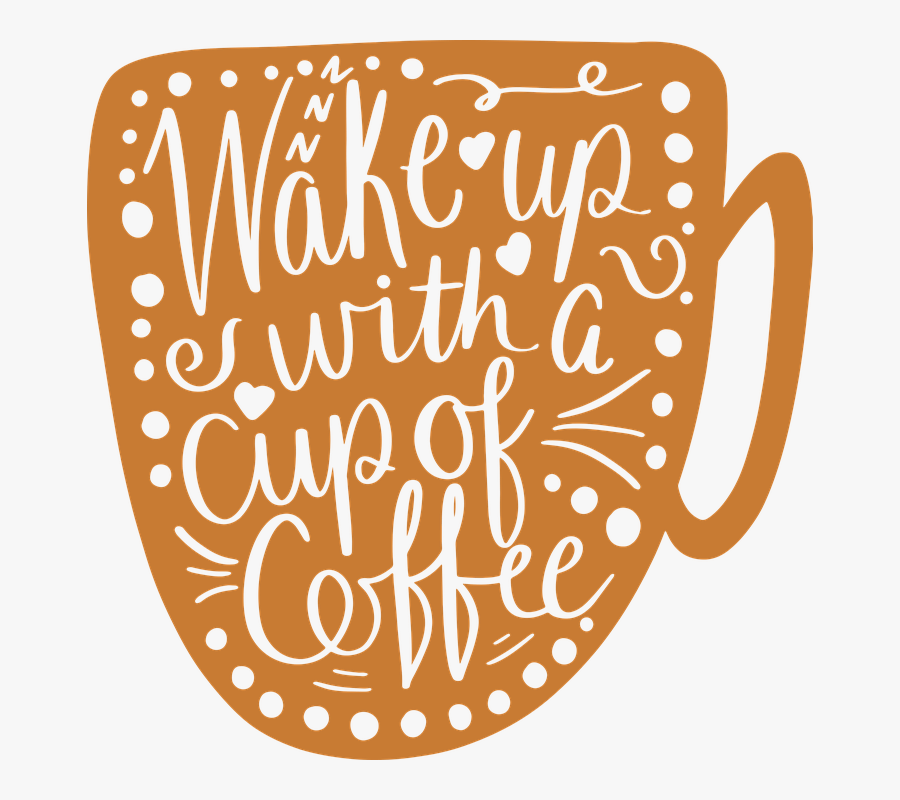 Wake Up With A Cup Of Coffee Svg - Wake Up Coffee Png , Free ...